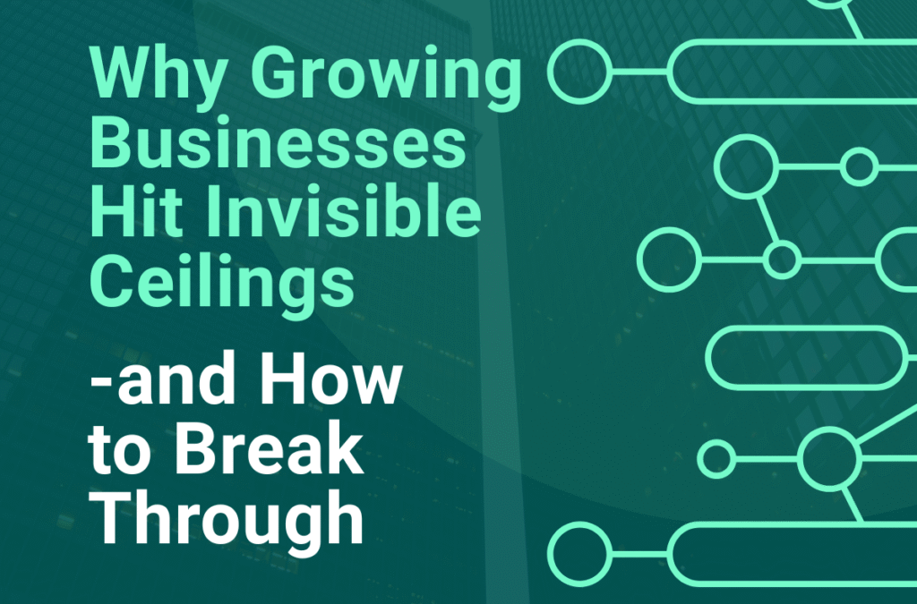 Why Growing Businesses Hit Invisible Ceilings – and How to Break ...